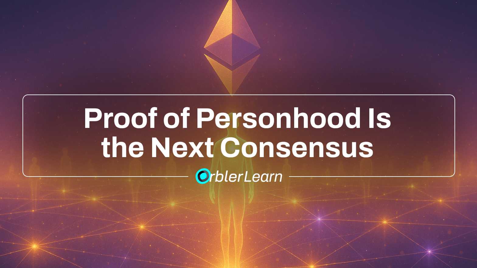 Proof of Personhood Is the Next Consensus | Learn — Orbler
